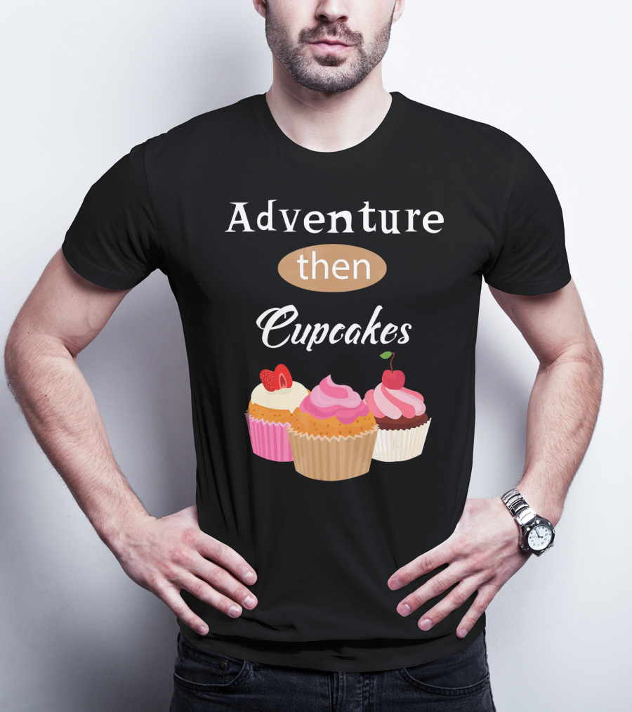 Adventure Then Cupcakes Sweet Treats T-Shirt