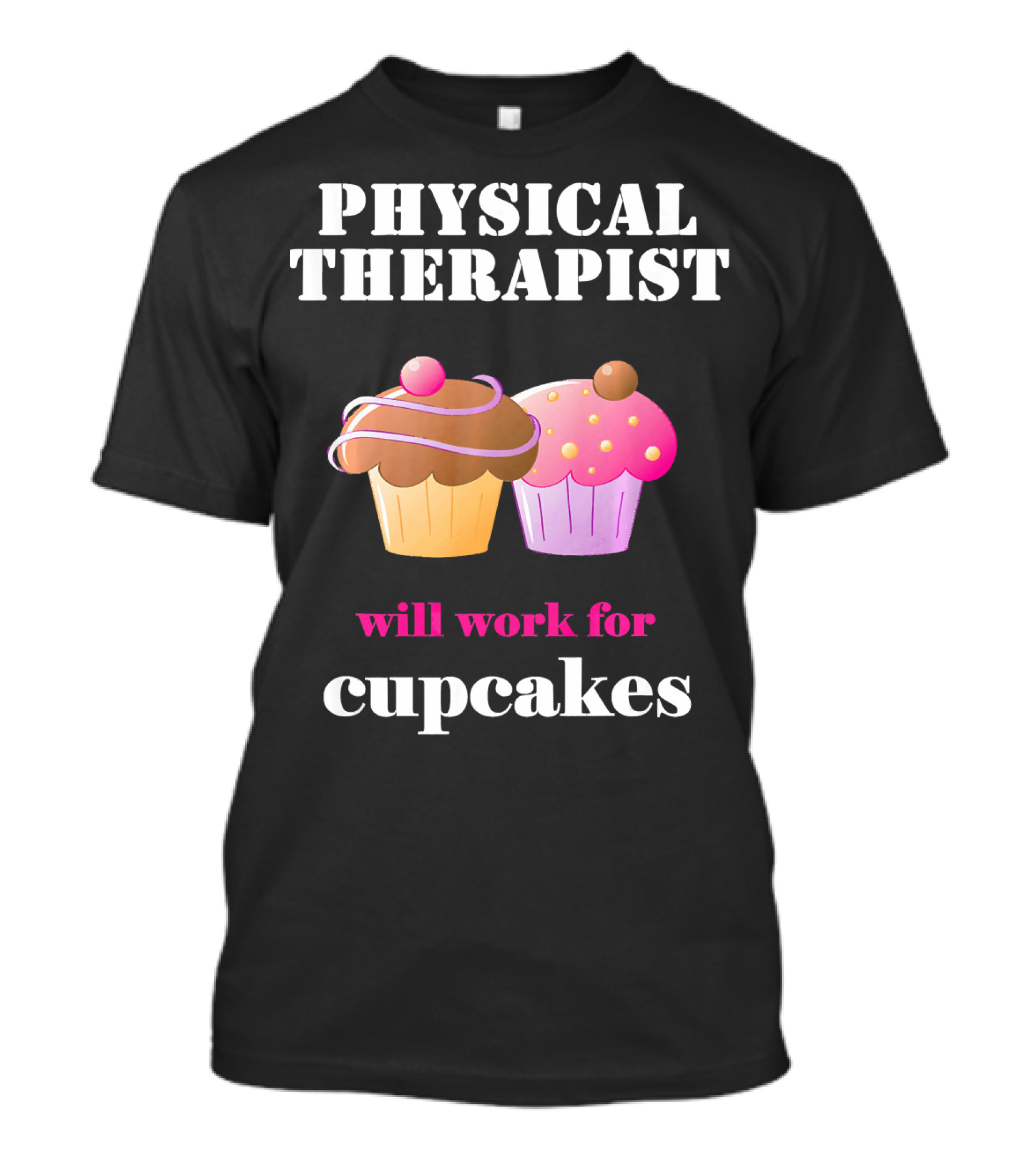Physical Therapist Will Work For Cupcakes T-Shirt