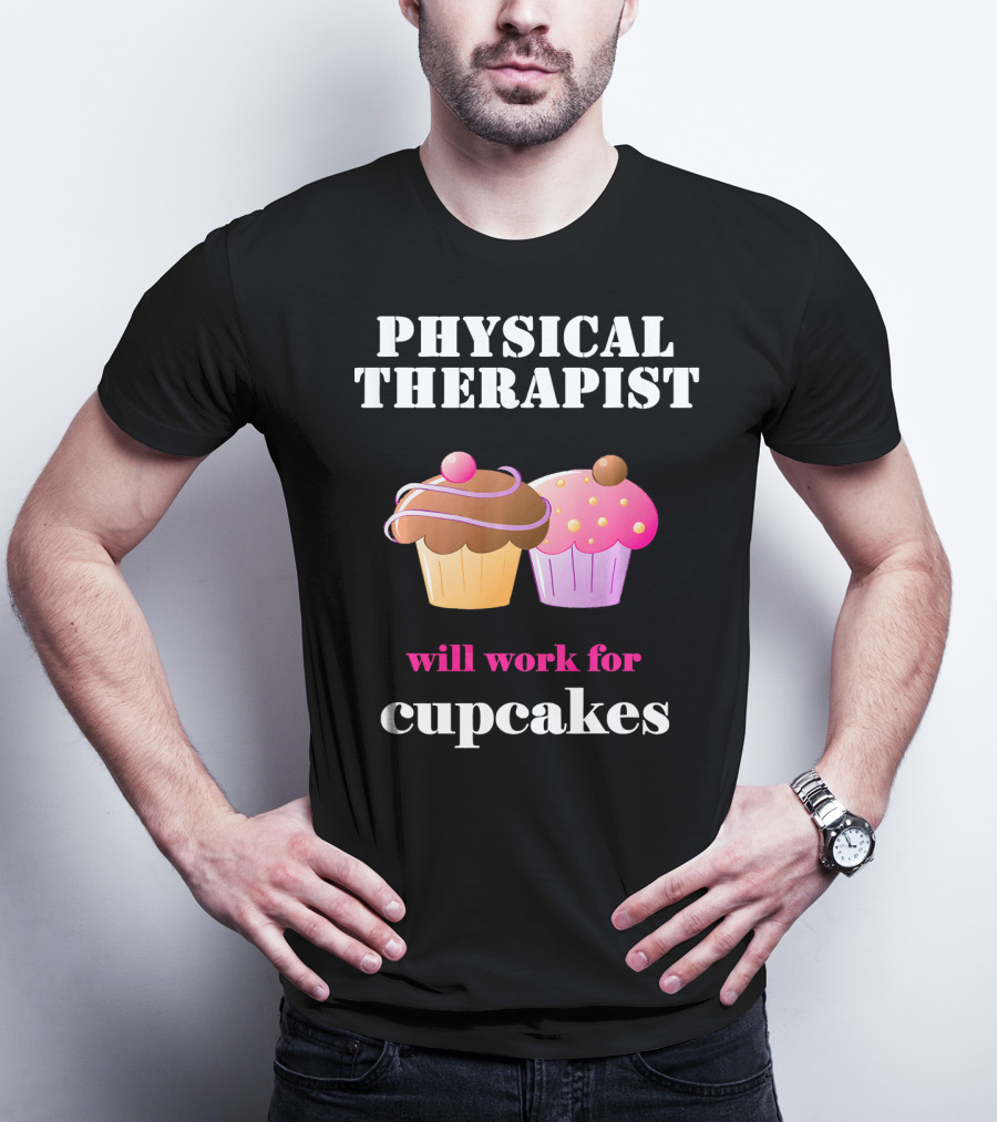 Physical Therapist Will Work For Cupcakes T-Shirt
