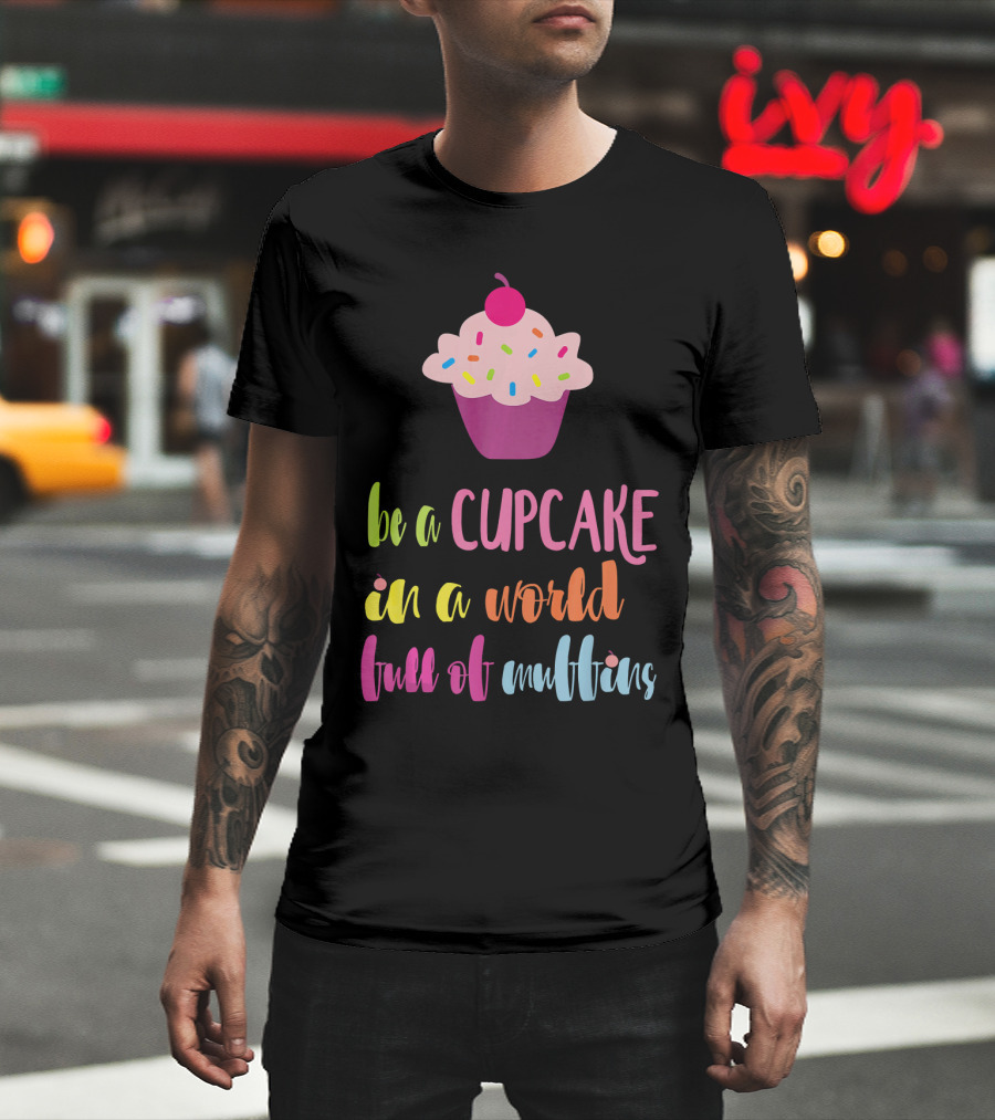 Be A Cupcake In A World Full Of Muffins Colorful Sprinkle Cherry Cupcake T-Shirt