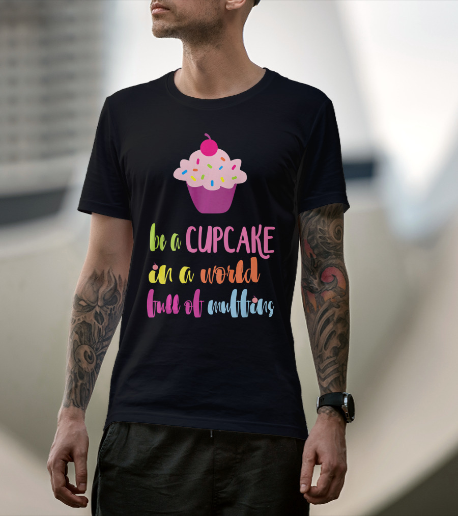 Be A Cupcake In A World Full Of Muffins Colorful Sprinkle Cherry Cupcake T-Shirt
