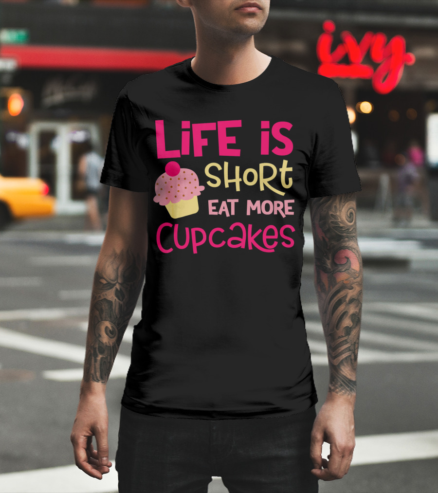 Life Is Short Eat More Cupcakes Pink And Yellow Text With Cupcake T-Shirt