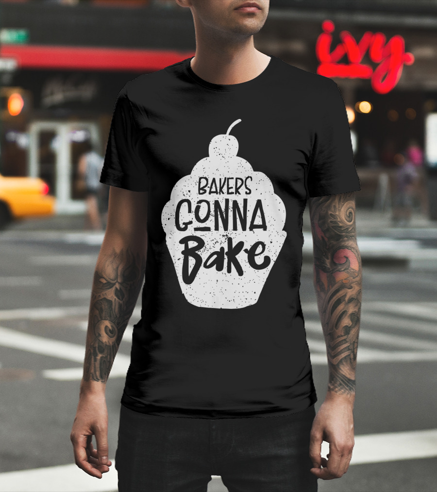 Bakers Gonna Bake Funny Baking Cupcake Pastry T-Shirt