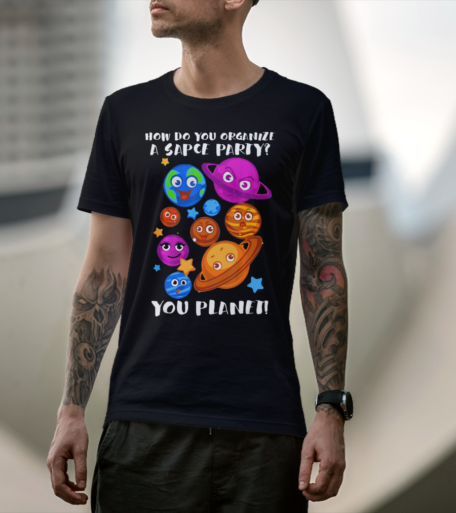 How Do You Organize A Space Party You Planet Planets Astrology Science T-Shirt