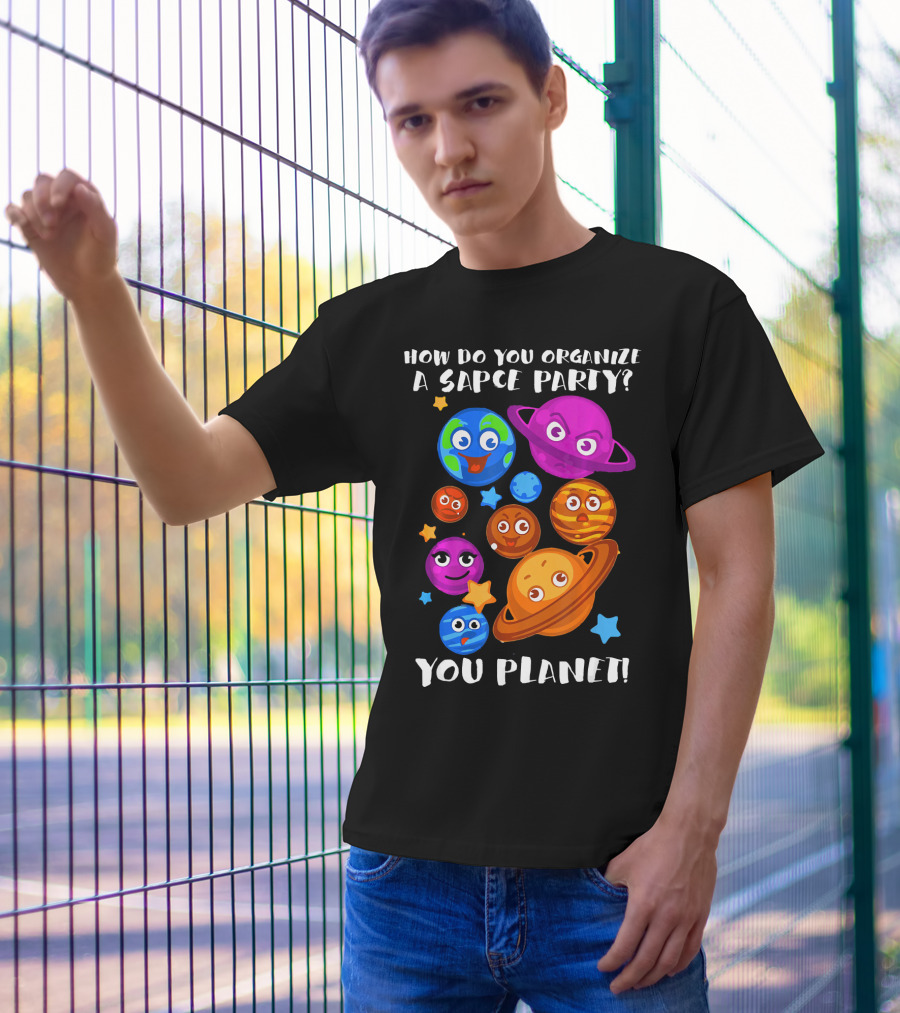 How Do You Organize A Space Party You Planet Planets Astrology Science T-Shirt