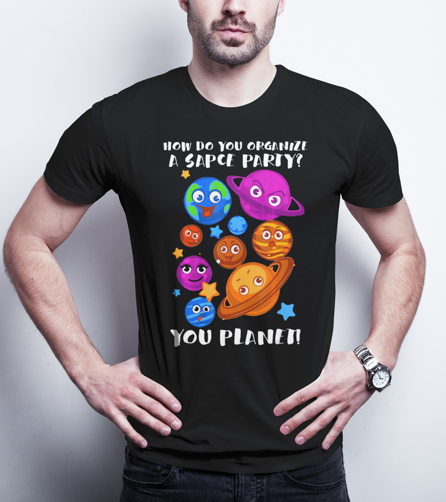 How Do You Organize A Space Party You Planet Planets Astrology Science T-Shirt