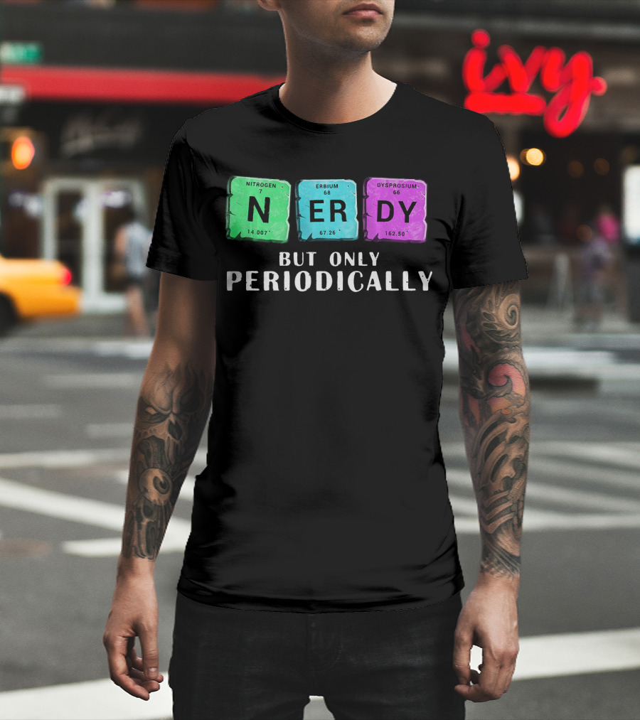Nerdy But Only Periodically Nitrogen Erbium Dysprosium Elements T-Shirt