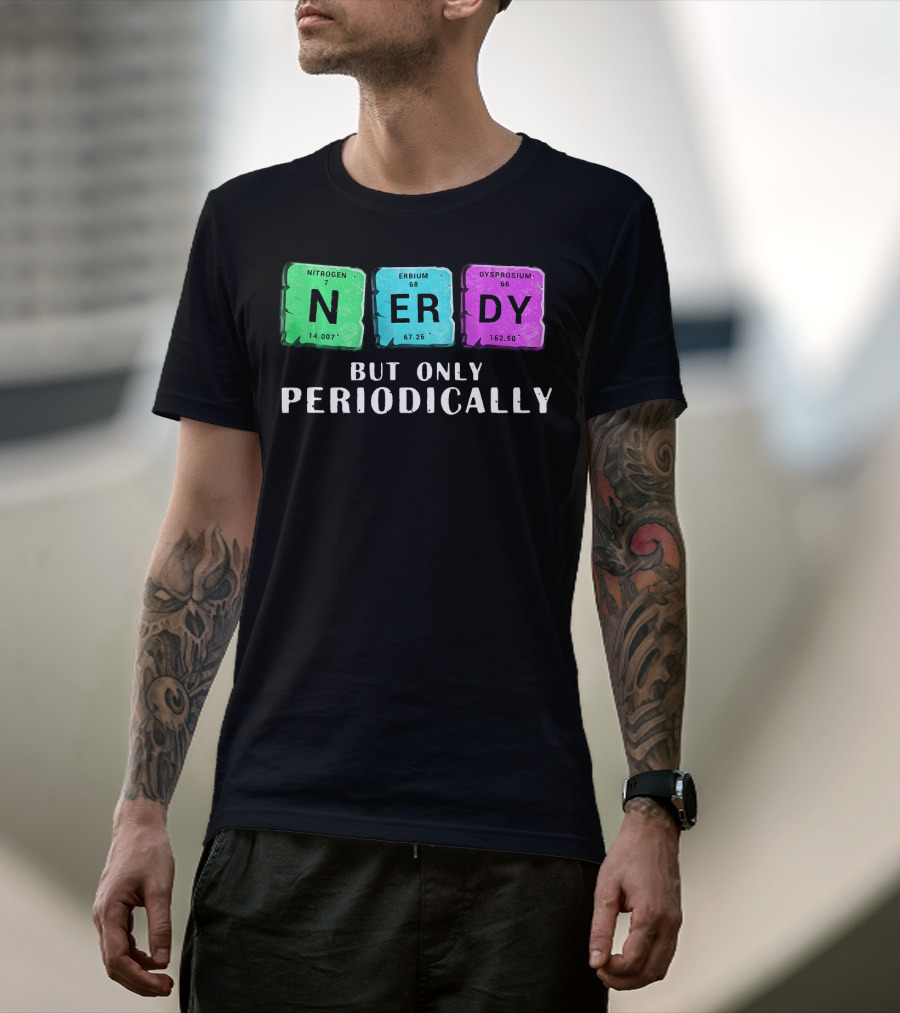 Nerdy But Only Periodically Nitrogen Erbium Dysprosium Elements T-Shirt
