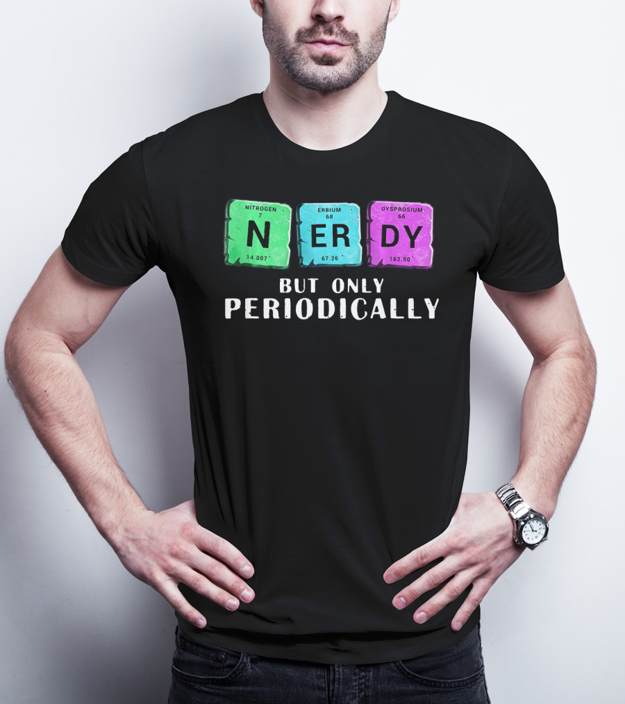 Nerdy But Only Periodically Nitrogen Erbium Dysprosium Elements T-Shirt