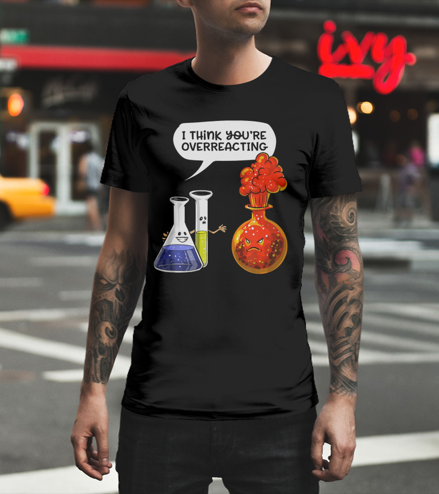 I Think You're Overreacting Funny Chemistry Science Beaker And Flask Explosion T-Shirt
