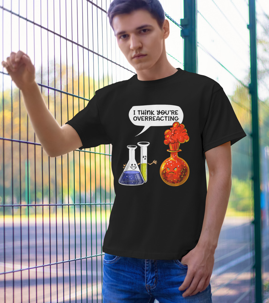 I Think You're Overreacting Funny Chemistry Science Beaker And Flask Explosion T-Shirt