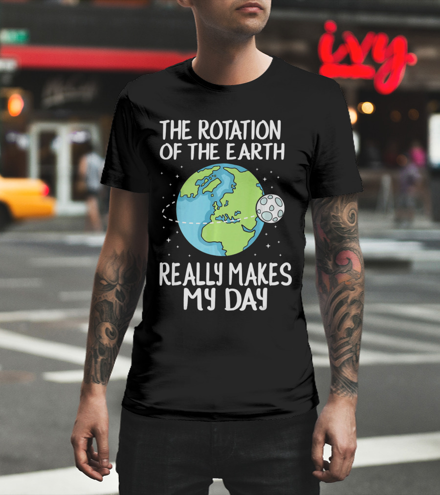 The Rotation Of The Earth Really Makes My Day Earth And Moon T-Shirt