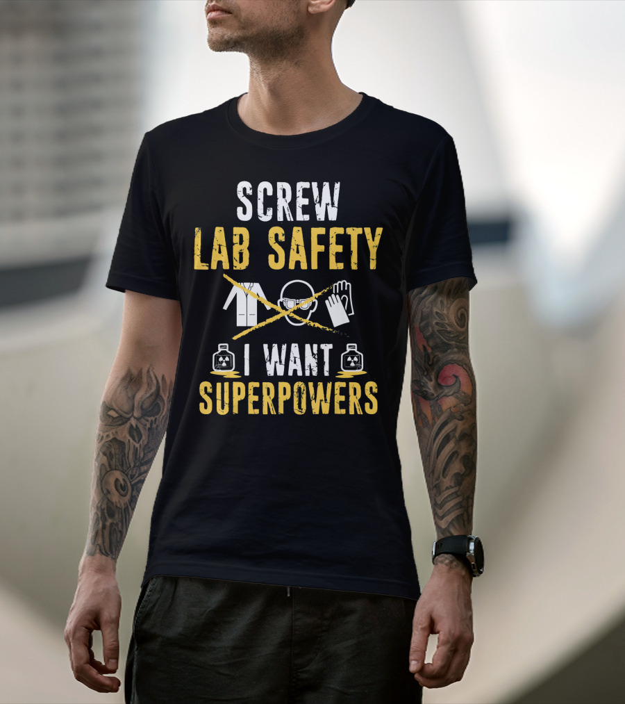 Screw Lab Safety I Want Superpowers T-Shirt