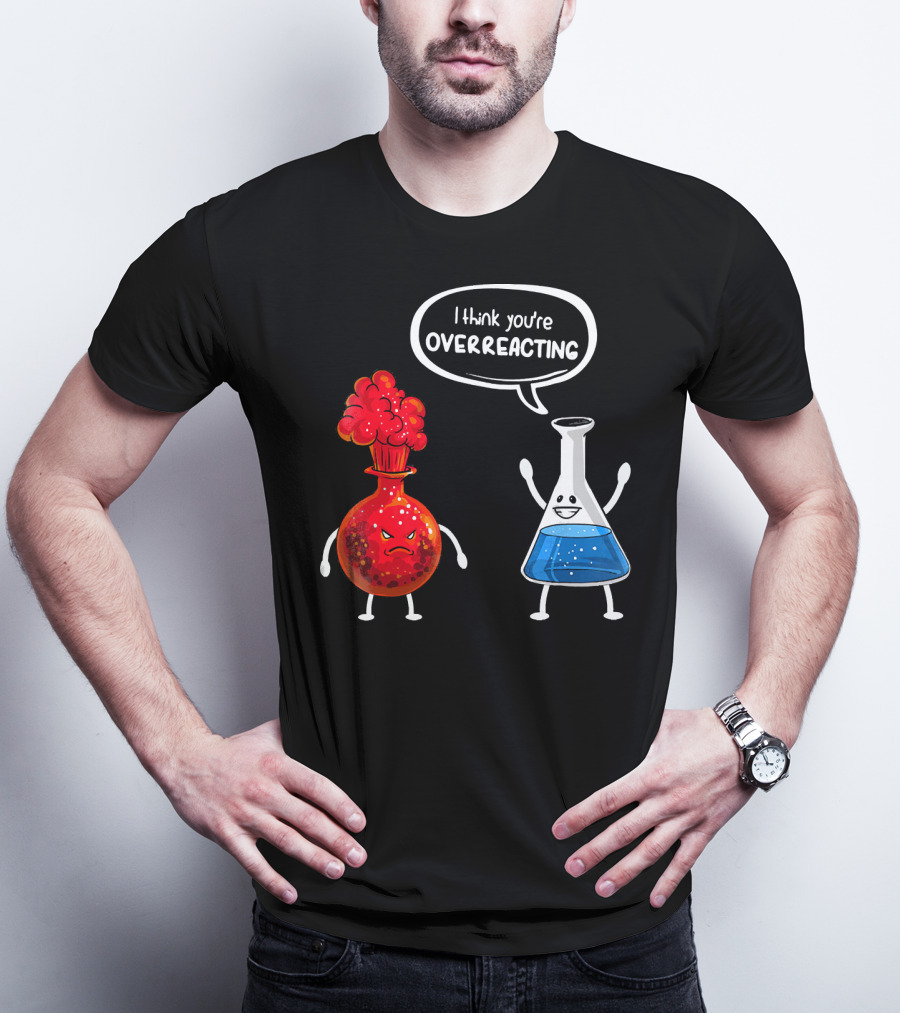 I Think You're Overreacting Funny Chemistry Beaker And Angry Flask T-Shirt