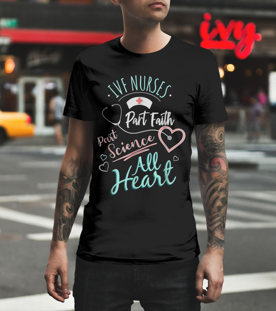 IVF Nurses Part Faith Part Science All Heart T-Shirt