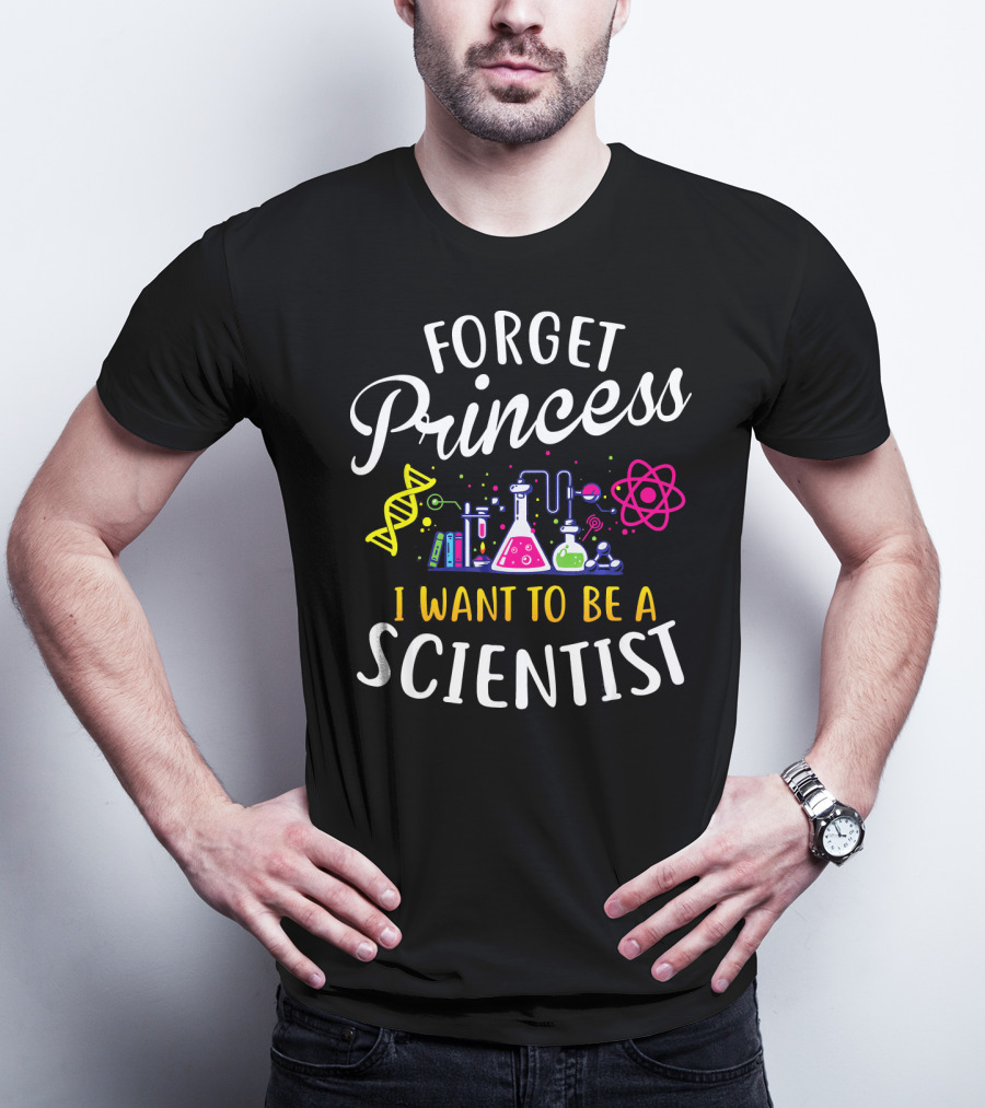 Forget Princess I Want To Be A Scientist DNA Beakers And Atom Science T-Shirt