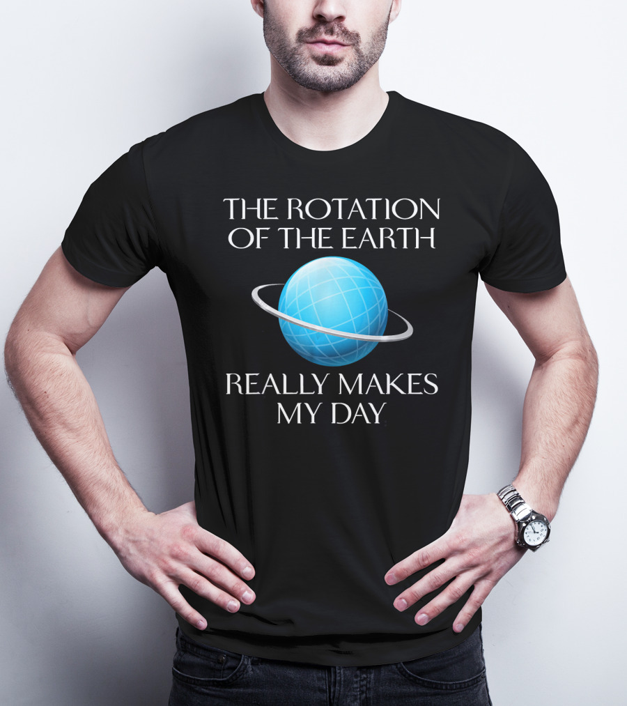 The Rotation Of The Earth Really Makes My Day Science Joke Nerdy T-Shirt
