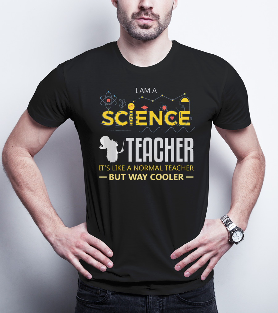I Am A Science Teacher It's Like A Normal Teacher But Way Cooler T-Shirt