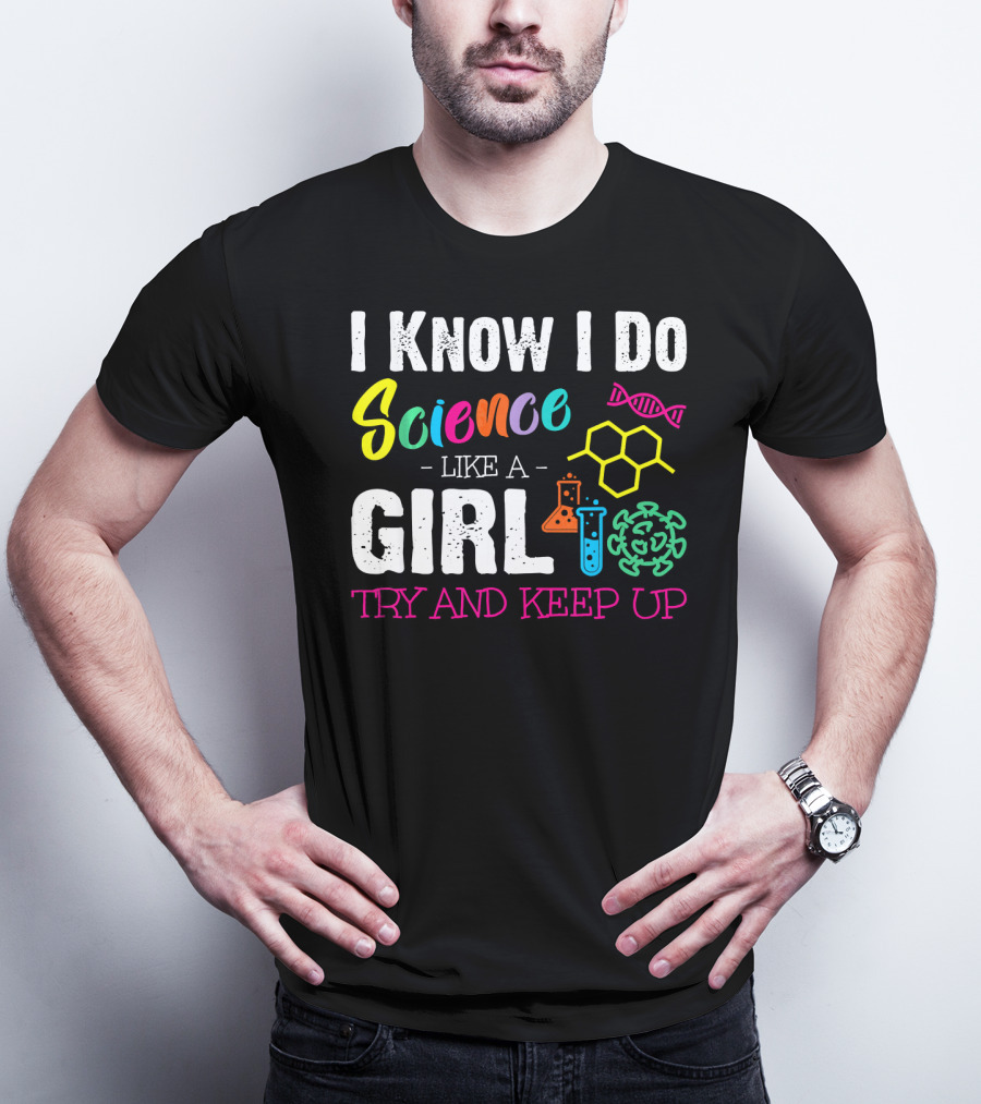 I Know I Do Science Like A Girl Try And Keep Up DNA Molecule Lab Beaker Chemistry T-Shirt