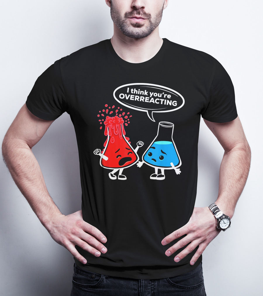 I Think You're OVERREACTING Funny Chemistry Beakers T-Shirt