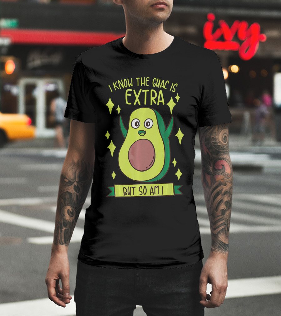 I Know The Guac Is Extra But So Am I Avocado Character With Stars T-Shirt