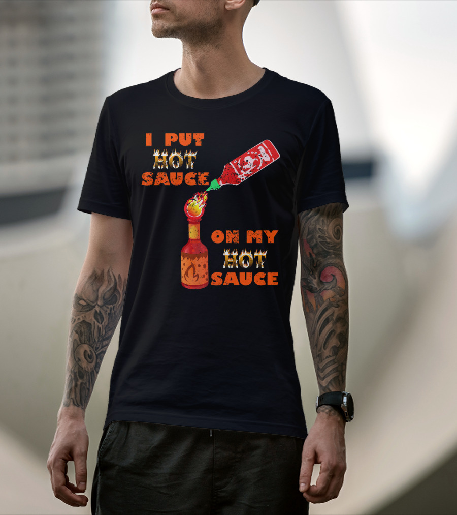 I Put Hot Sauce On My Hot Sauce T-Shirt