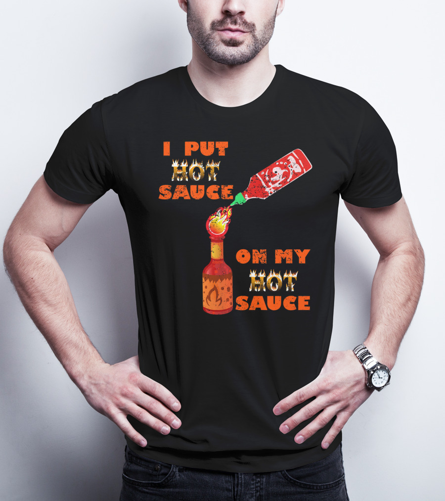 I Put Hot Sauce On My Hot Sauce T-Shirt
