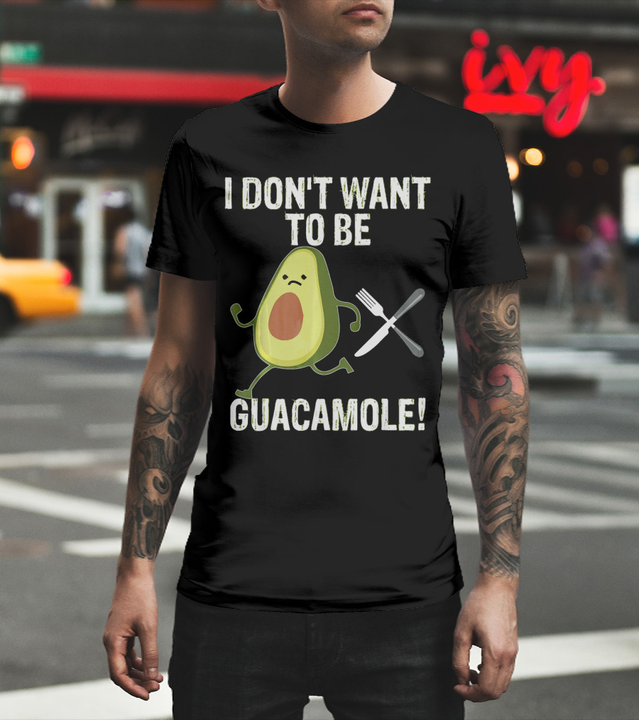 I Don't Want To Be Guacamole Avocado Lover Funny T-Shirt