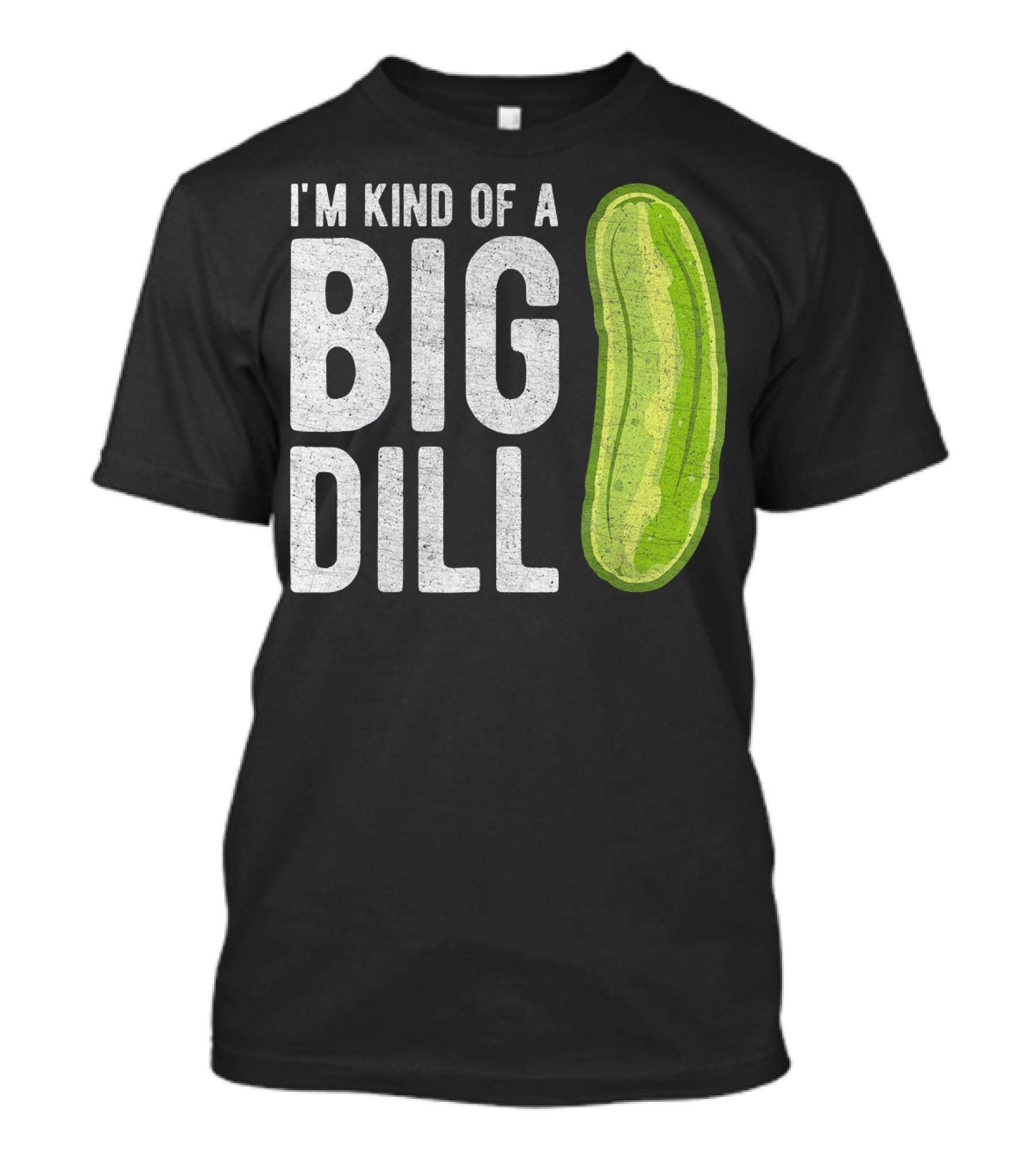 I'm Kind Of A Big Dill Pickle Humor T-Shirt