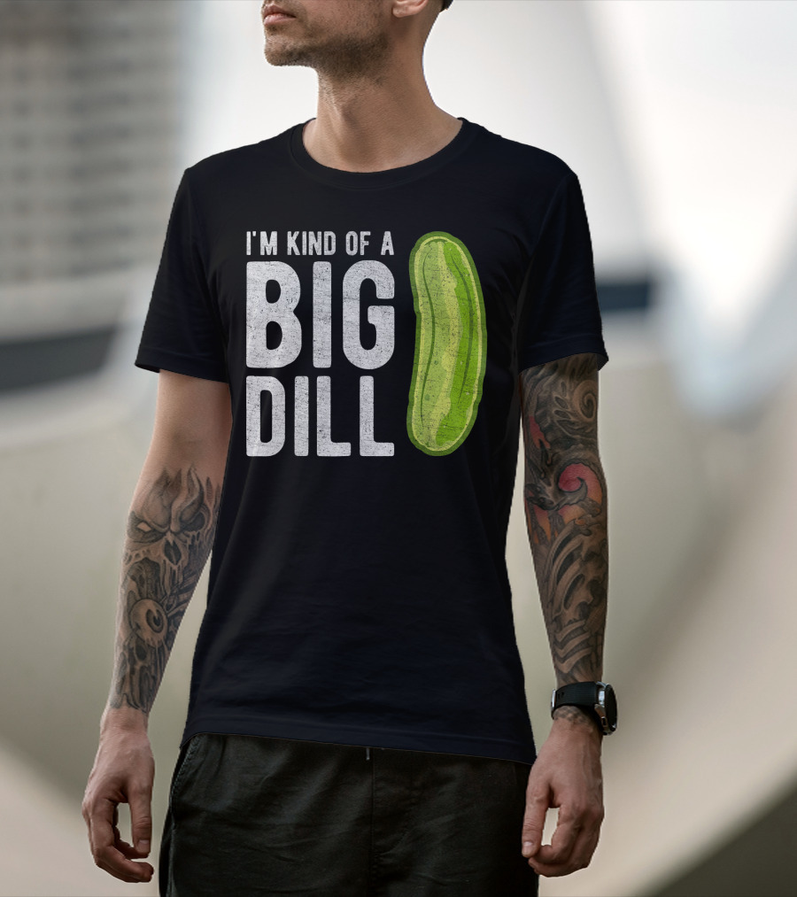 I'm Kind Of A Big Dill Pickle Humor T-Shirt