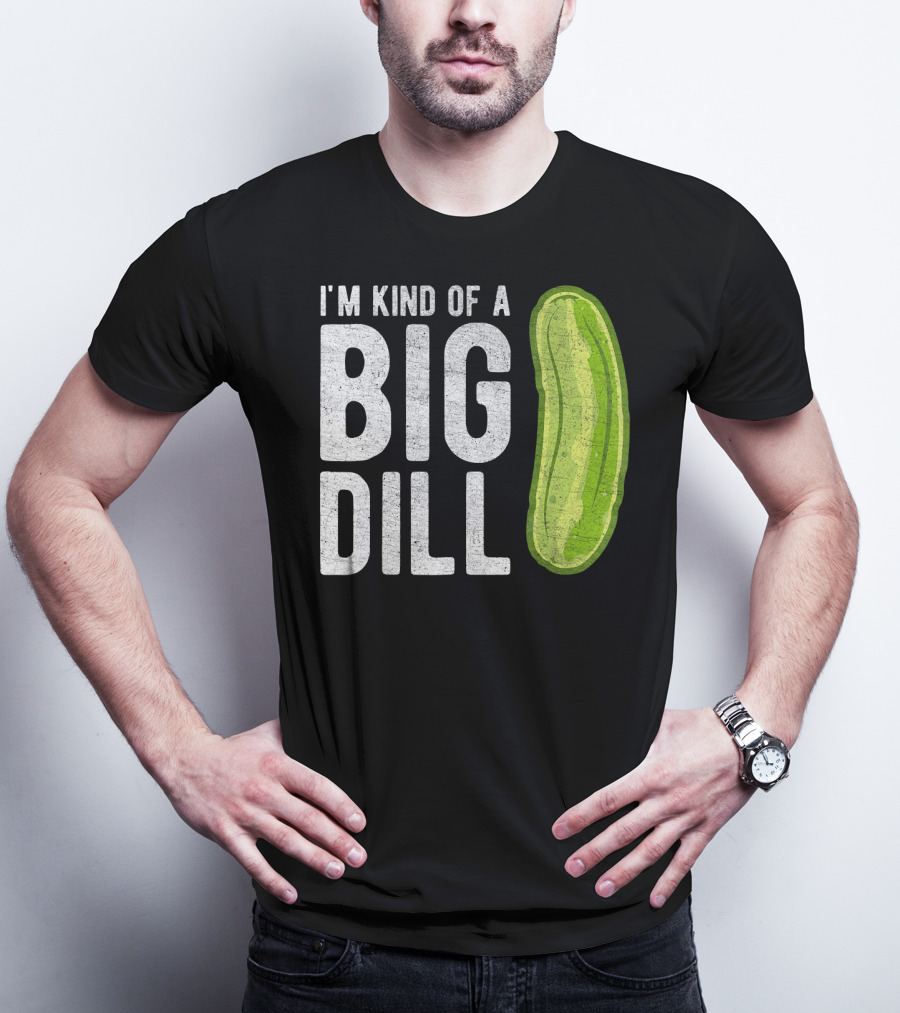 I'm Kind Of A Big Dill Pickle Humor T-Shirt