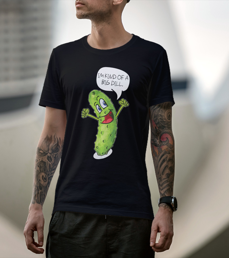 Im Kind Of A Big Dill Funny Pickle With Speech Bubble T-Shirt