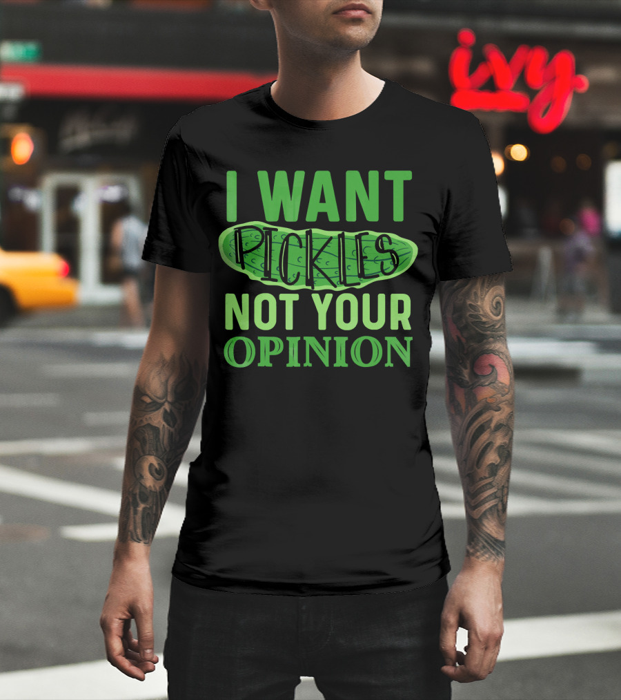 I Want Pickles Not Your Opinion T-Shirt