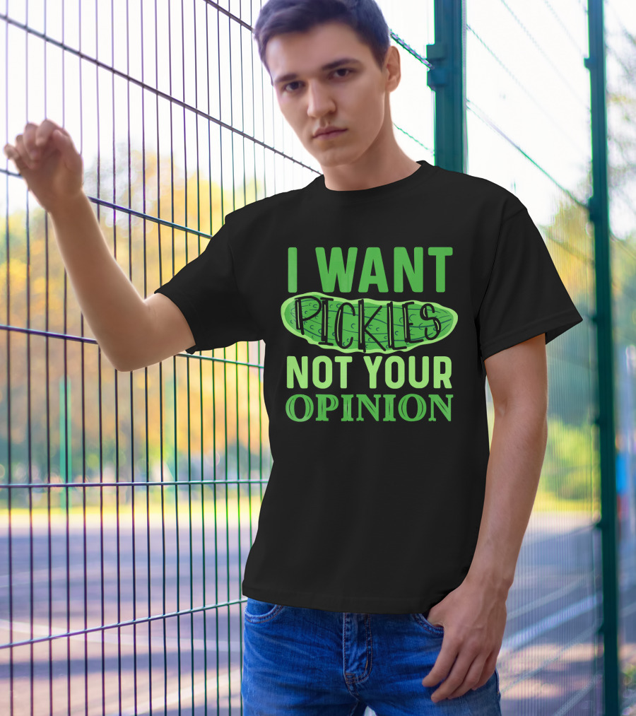 I Want Pickles Not Your Opinion T-Shirt