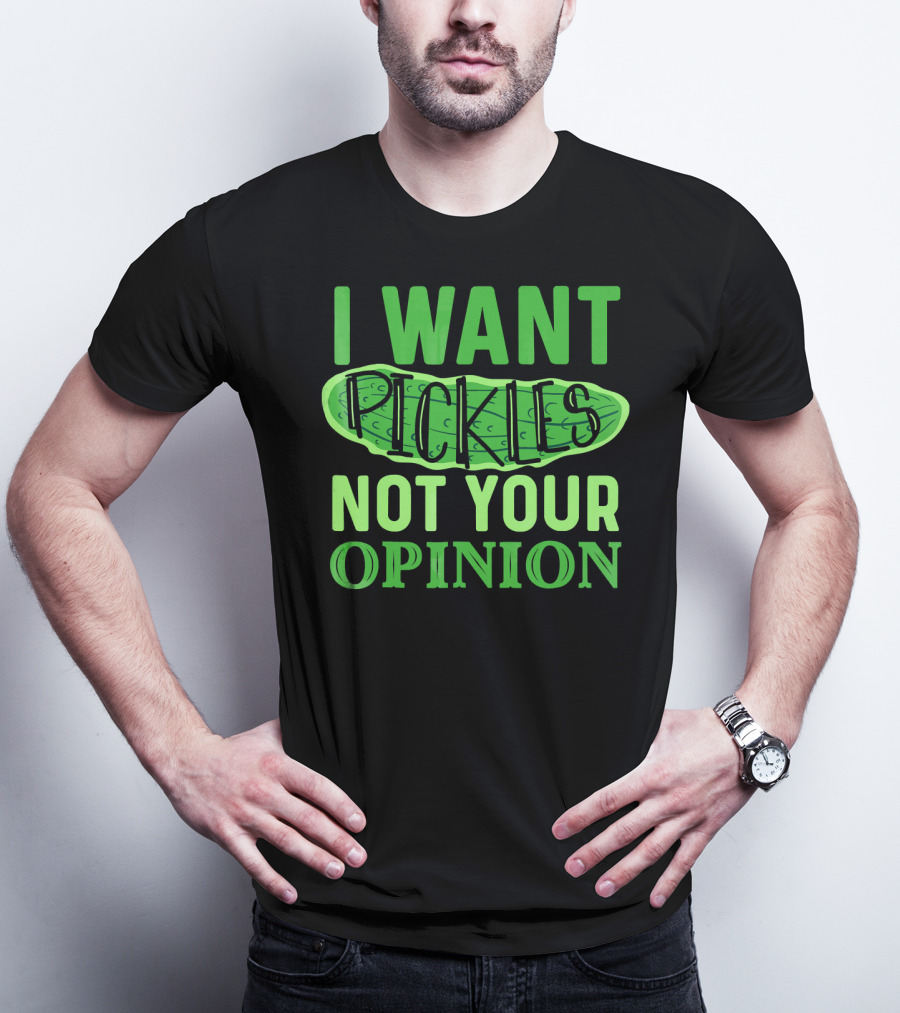I Want Pickles Not Your Opinion T-Shirt