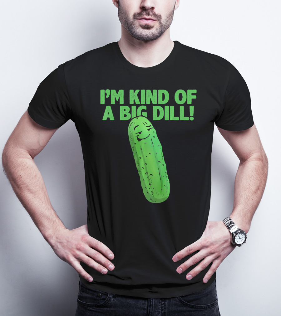 I'M KIND OF A BIG DILL Funny Cartoon Pic Of Smiling Pickle T-Shirt