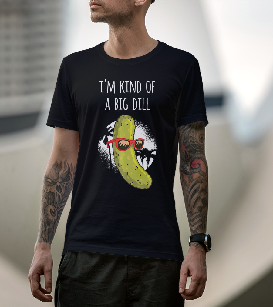 I'm Kind Of A Big Dill Funny Pickle Joke T-Shirt