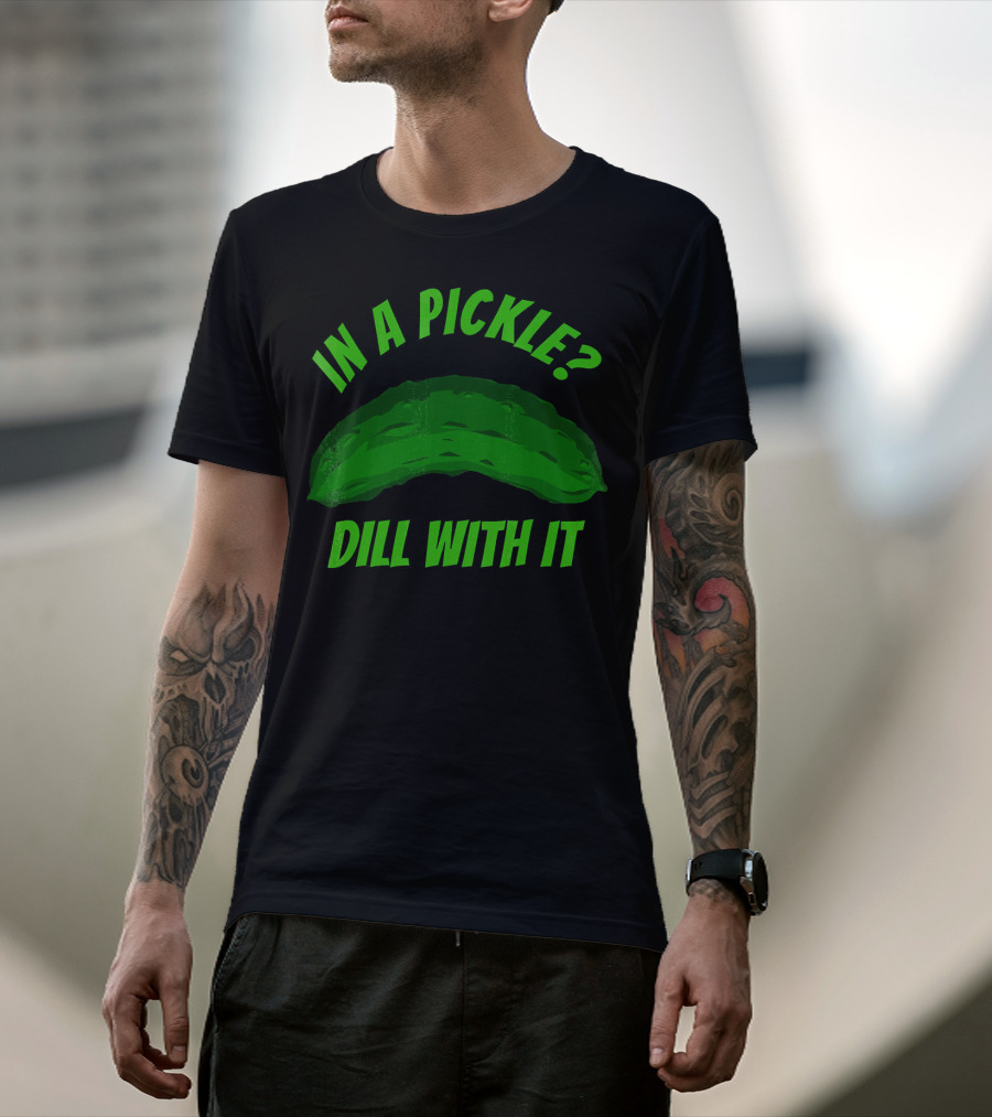 In A Pickle? Dill With It Pun Fun T-Shirt