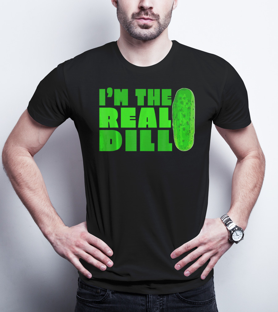 I'm The Real Dill Pickle T-Shirt