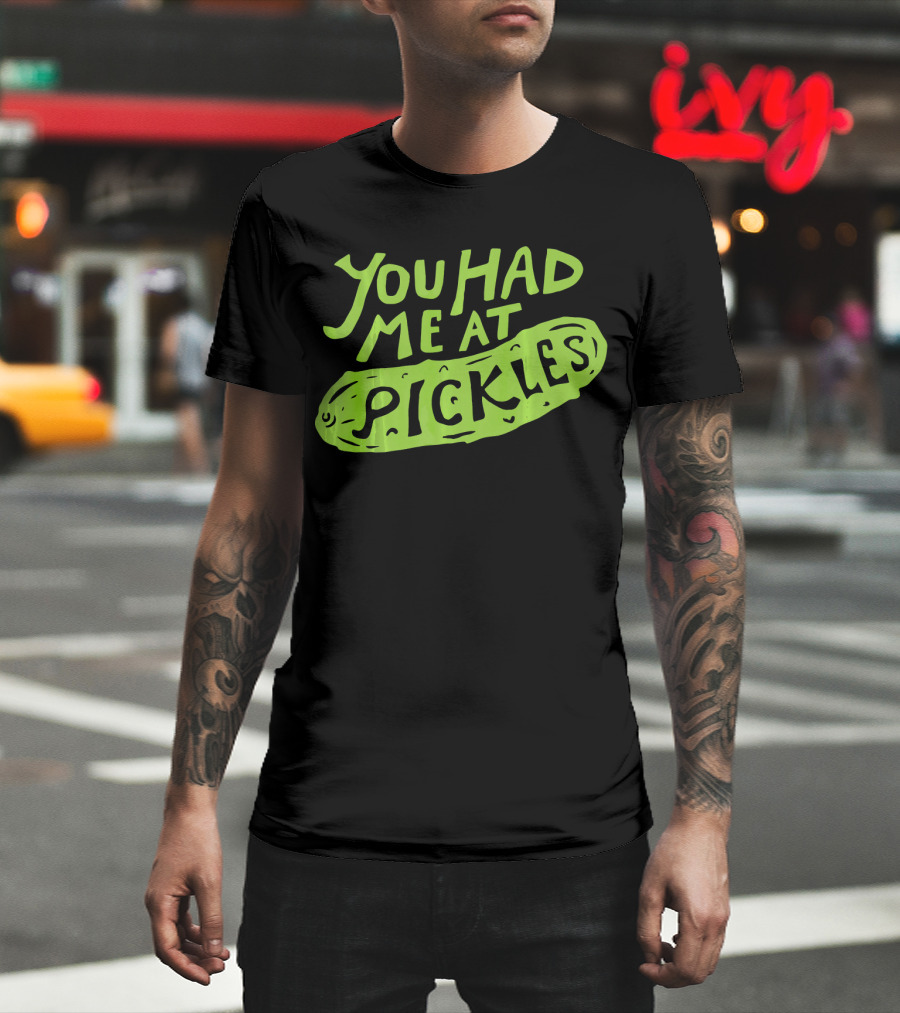 You Had Me At Pickles Love Pickles Green Pickle Text T-Shirt