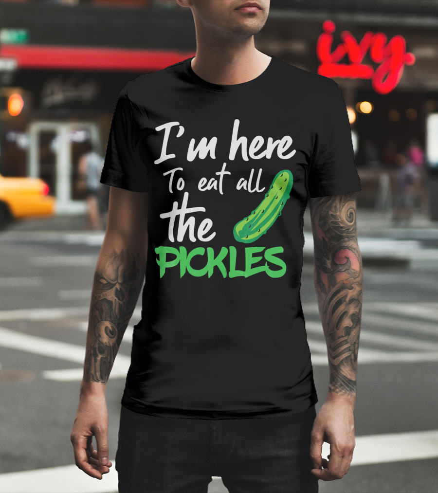 I'm Here To Eat All The Pickles Pickle Lover's Delight T-Shirt