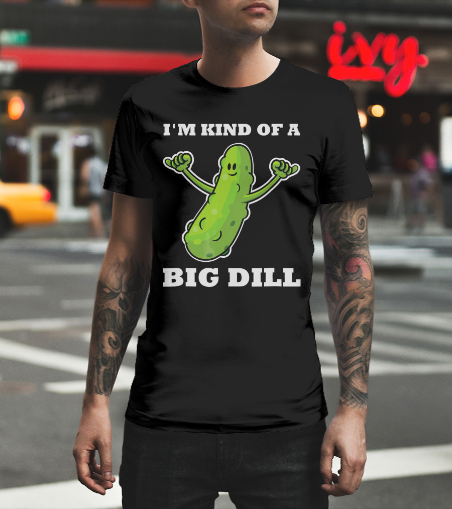 I'm Kind Of A Big Dill Pickle T-Shirt