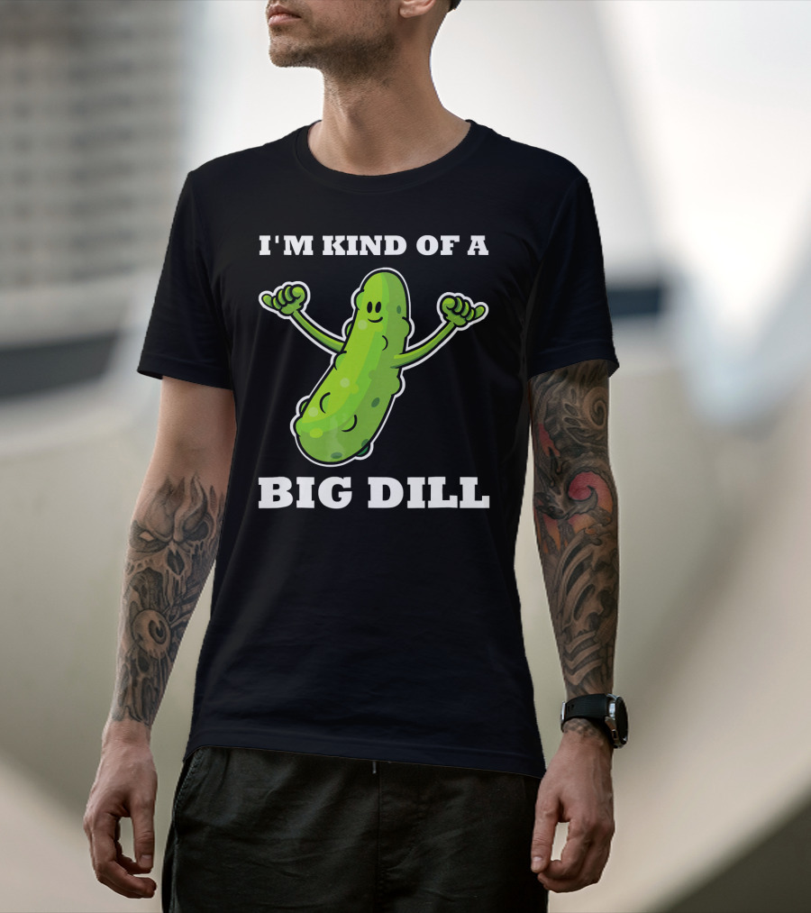 I'm Kind Of A Big Dill Pickle T-Shirt