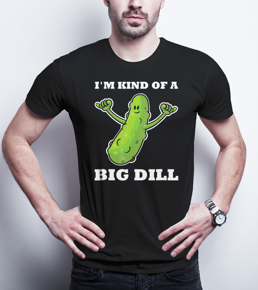 I'm Kind Of A Big Dill Pickle T-Shirt