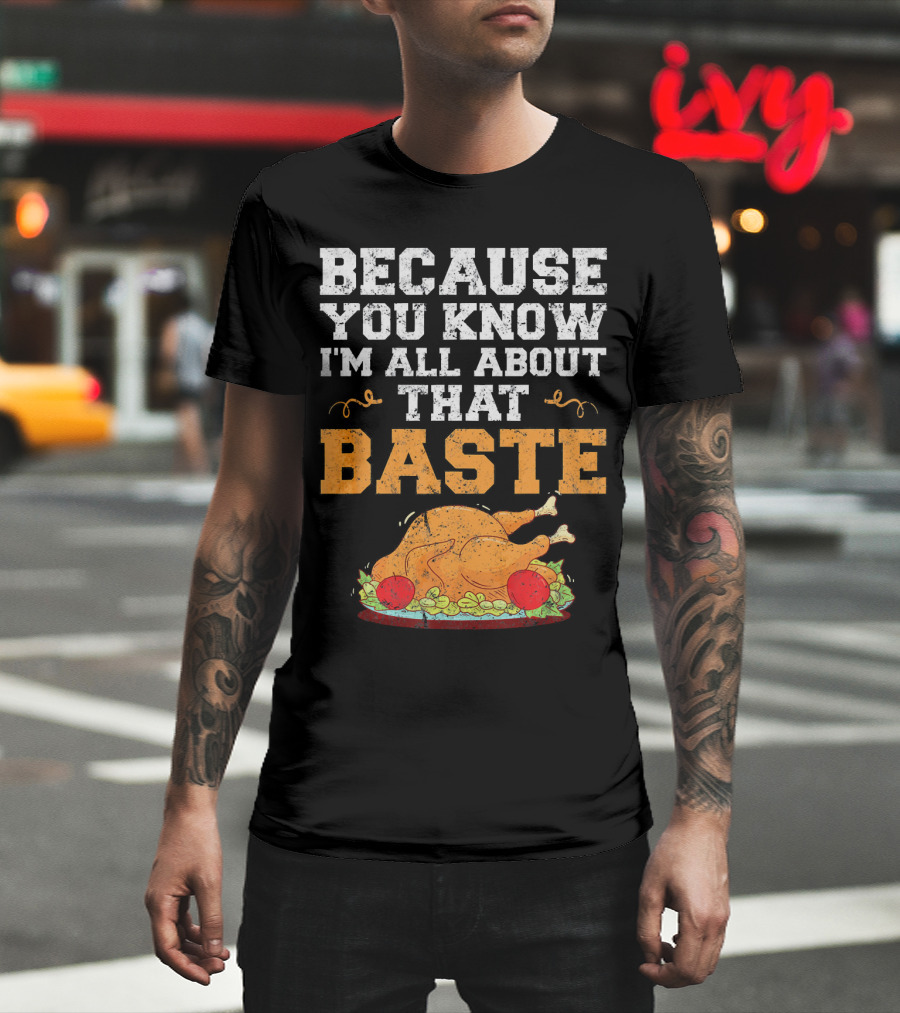 Because You Know I'm All About That Baste Turkey Pun T-Shirt