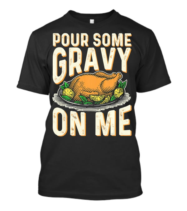 Pour Some Gravy On Me Turkey Funny Thank T-Shirt