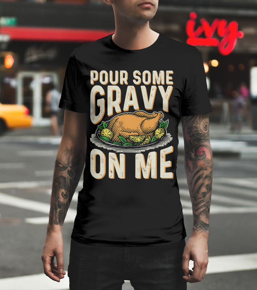 Pour Some Gravy On Me Turkey Funny Thank T-Shirt