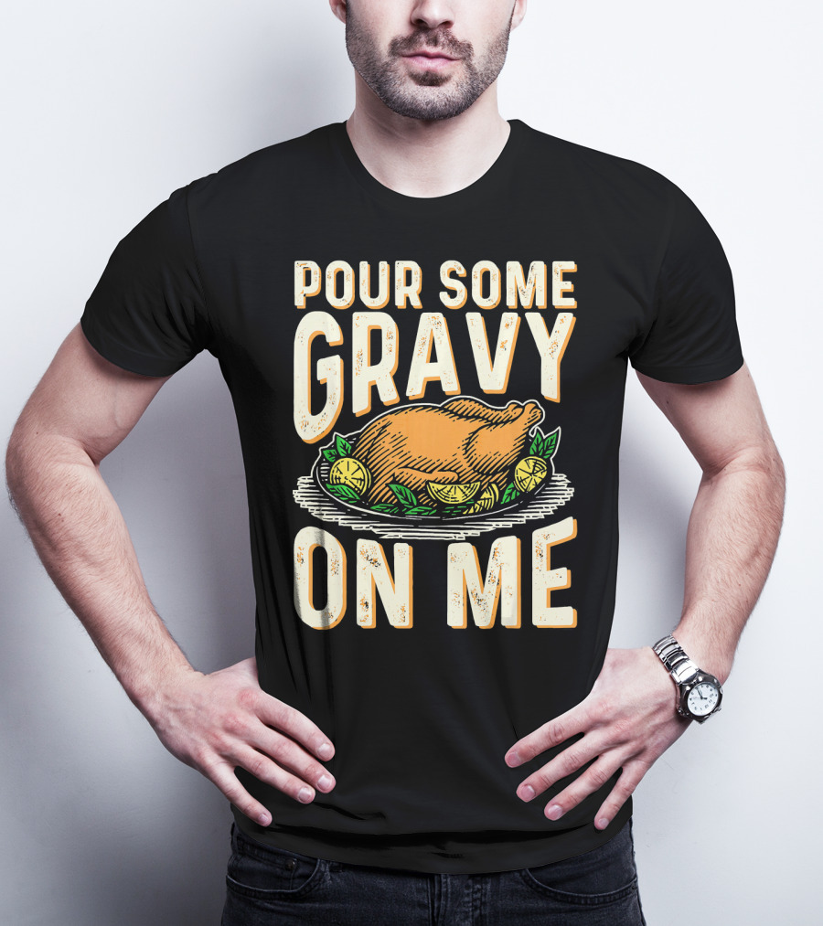 Pour Some Gravy On Me Turkey Funny Thank T-Shirt