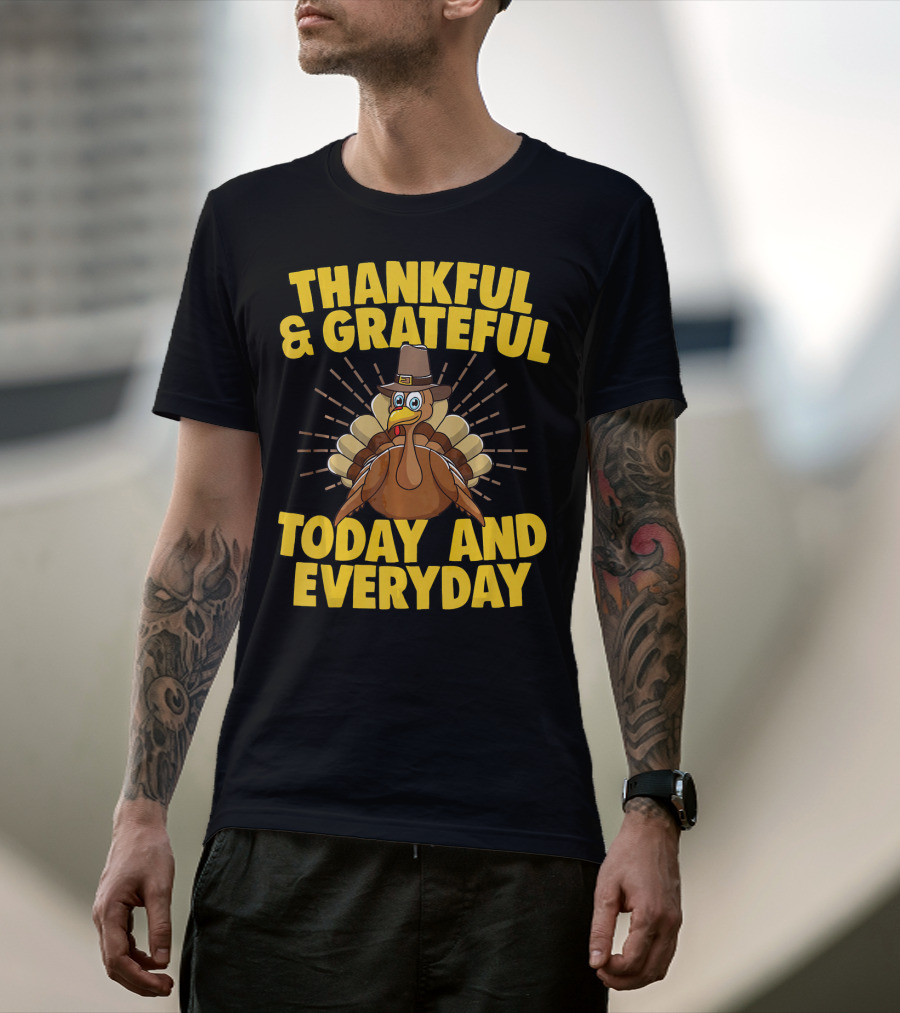 Thankful And Grateful Today And Everyday Turkey Thanksgiving T-Shirt