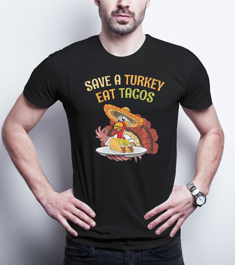 Save A Turkey Eat Tacos Thanksgiving Turkey In Sombrero With Tacos T-Shirt